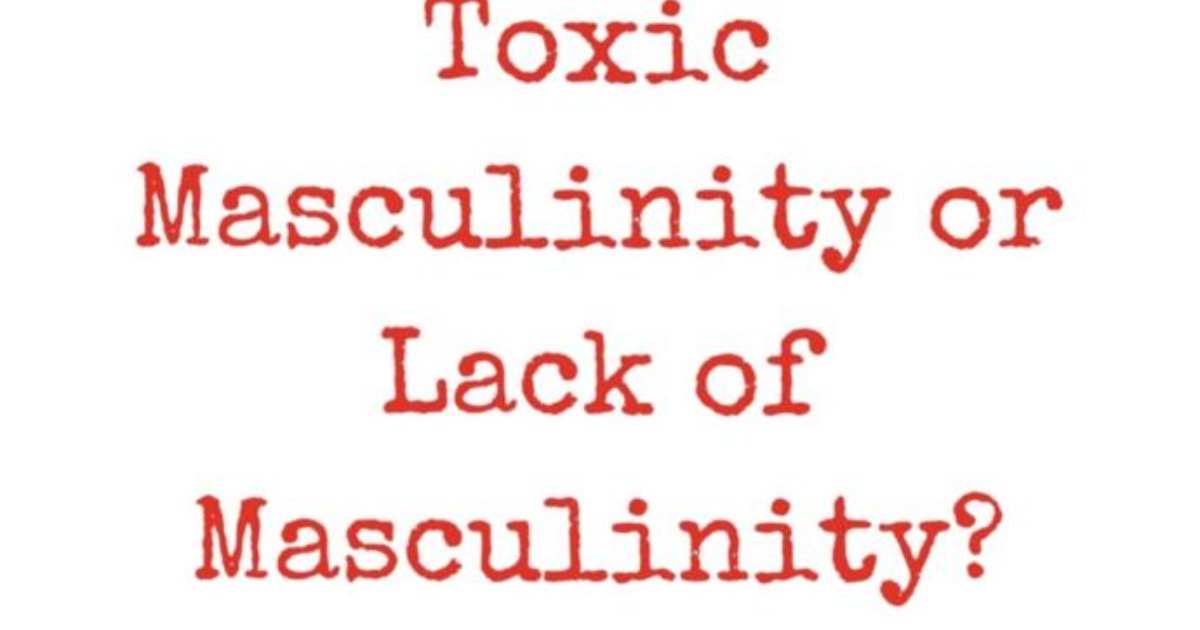 Toxic Masculinity Or Lack Of Masculinity - GirlsAskGuys