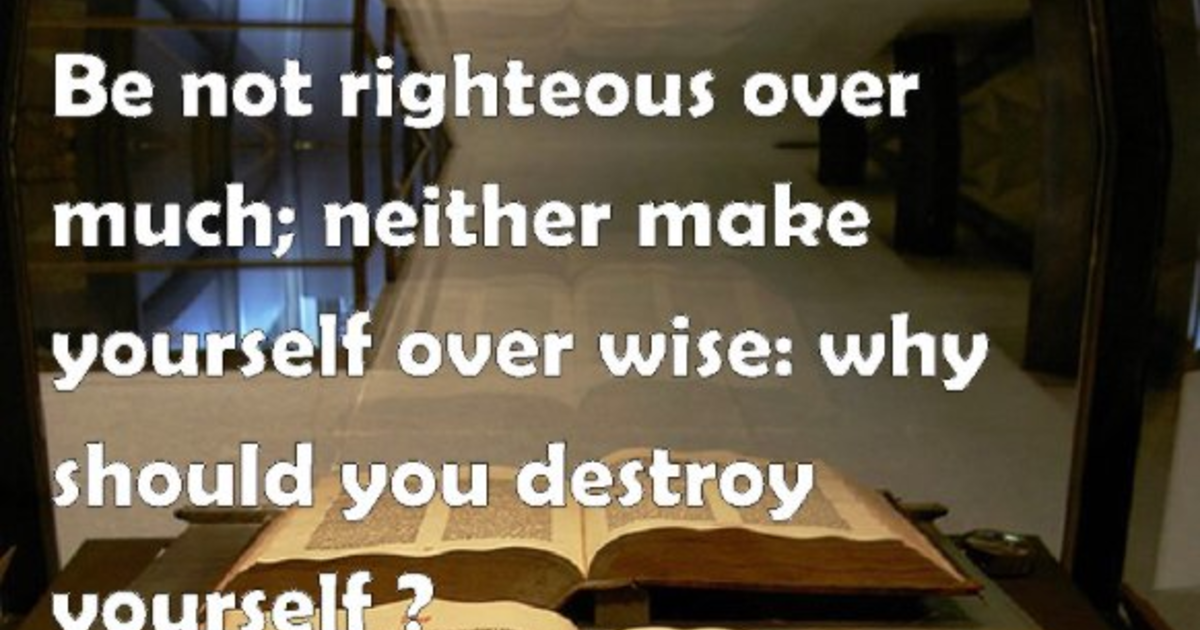 Why the bible warns against being overly righteous or overly wise ...