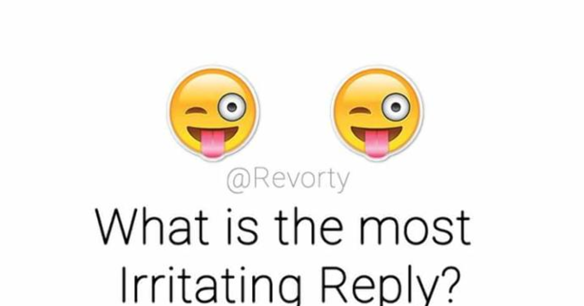 What is the most annoying reply? - GirlsAskGuys
