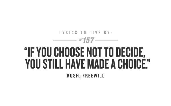 If you choose not to decide, have you still made a choice? - GirlsAskGuys
