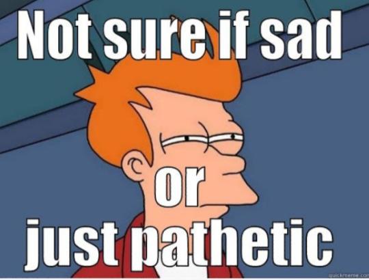 Do You Find It More "Funny" Or More "Sad/Pathetic" When Someone ...