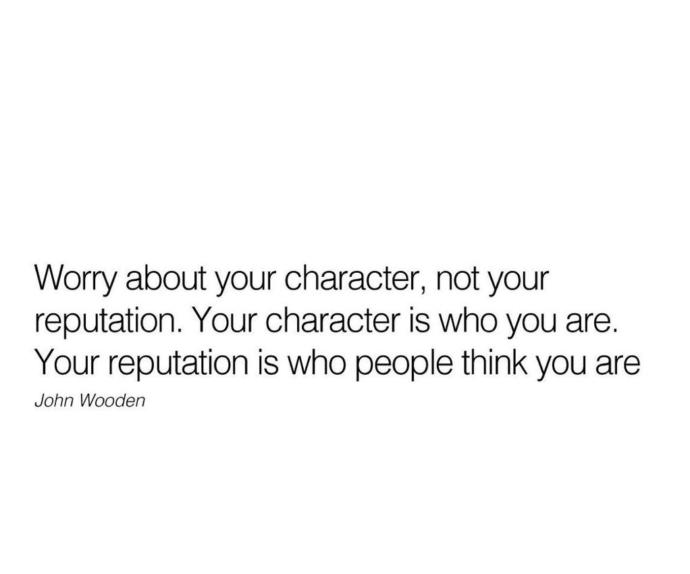 What's more important to you, your character, or your reputation ...