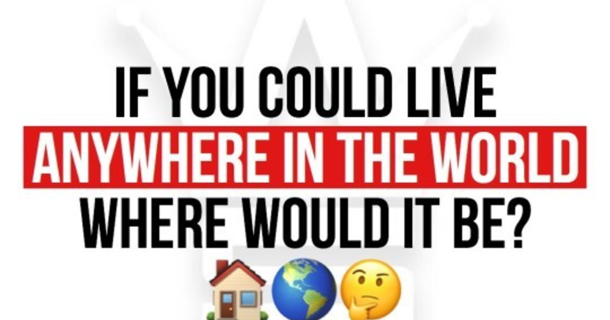 If you could live anywhere, where would it be? - GirlsAskGuys