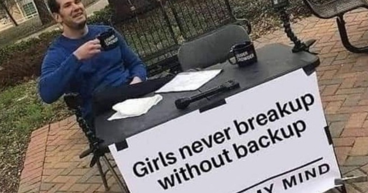 “Girls never break up without a backup.” True or false? Guys, your ...