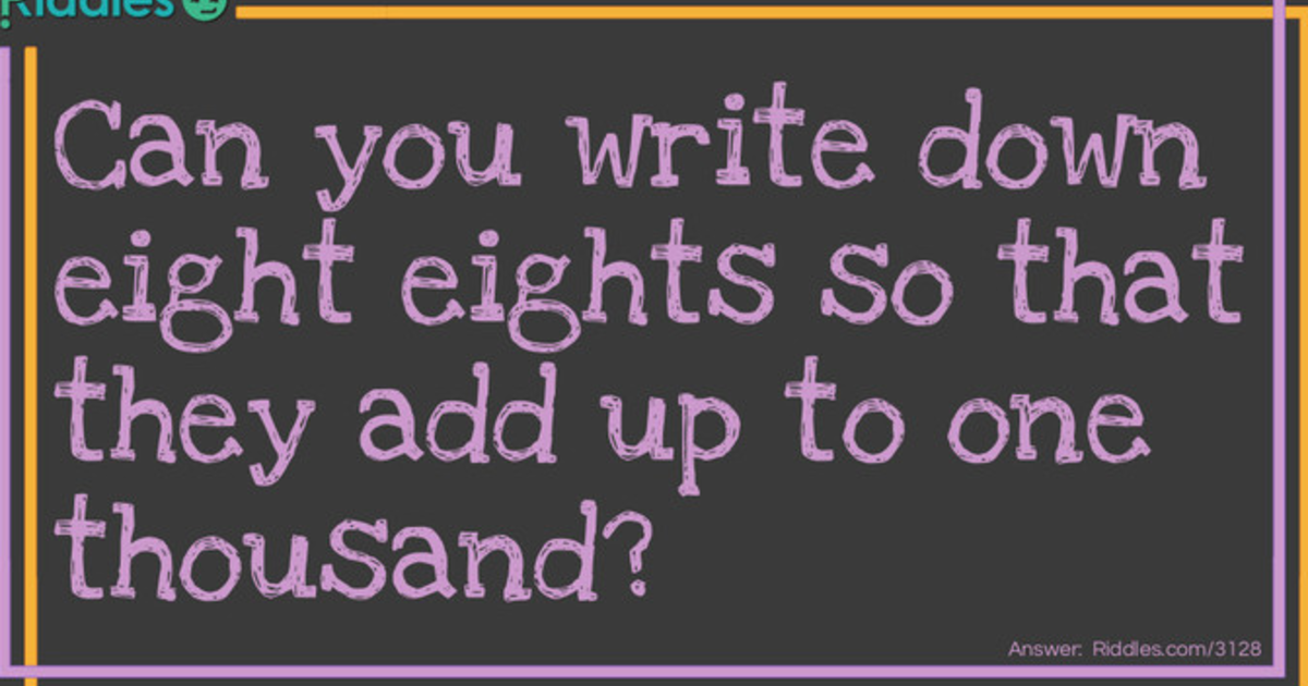 Here is a super easy riddle, Can you write down eight eights so that ...