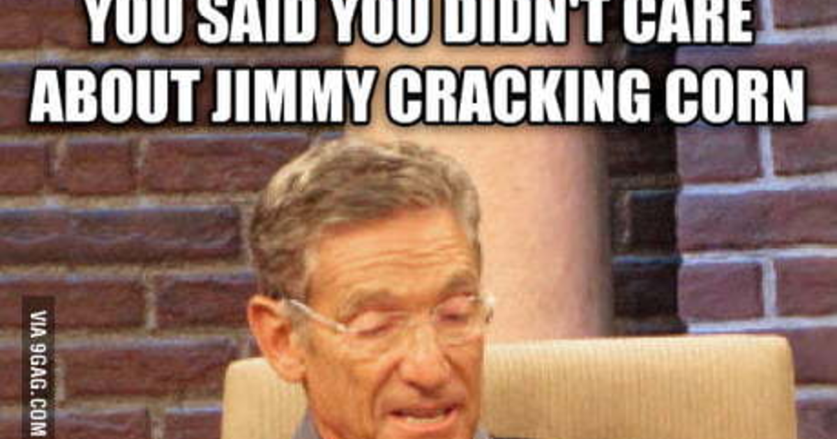 Do your really not care when Jimmy crack corn? - GirlsAskGuys