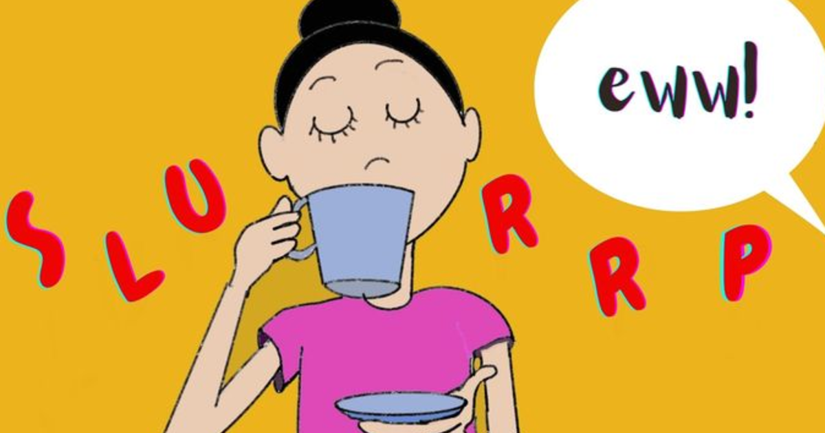 What is your opinion of people who slurp? - GirlsAskGuys