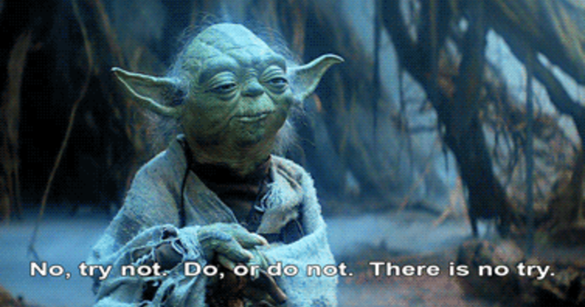Do you agree with Yoda that there is 'do or do not. there is no try ...