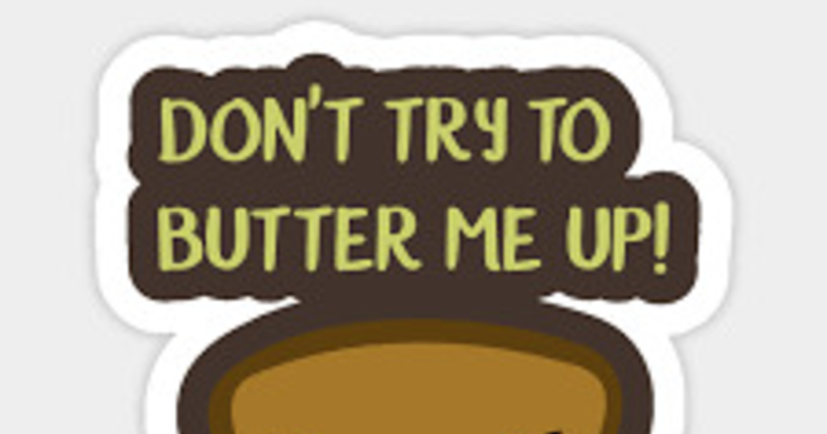 Are There or Have There Been, People in your Life who Have "Butter you ...