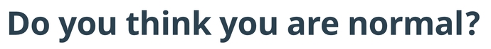 Do you think you are normal? - GirlsAskGuys