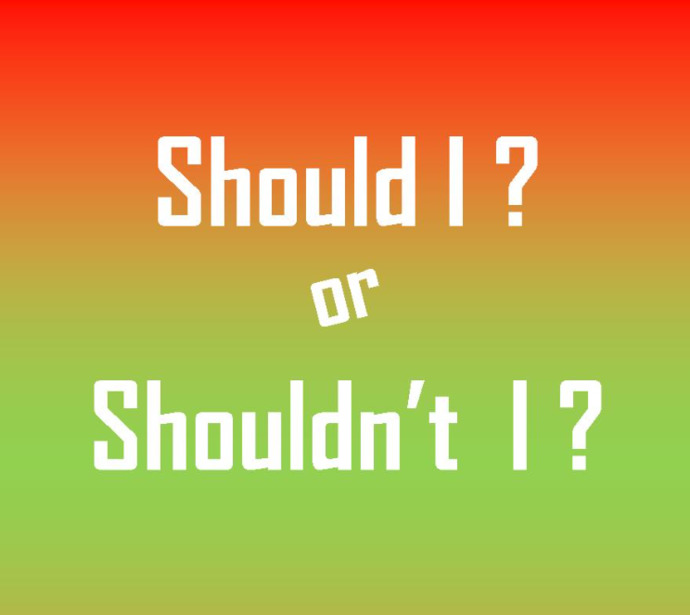 Complete the sentence: Should I or Shouldn't I... ? - GirlsAskGuys
