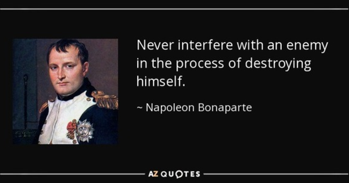 “Never interfere with an enemy while he’s in the process of destroying ...