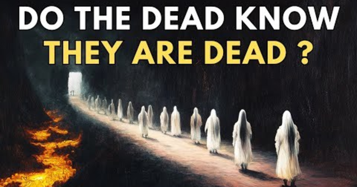 The Mystery of Life After Death. Do the Dead Know They Are Dead ...